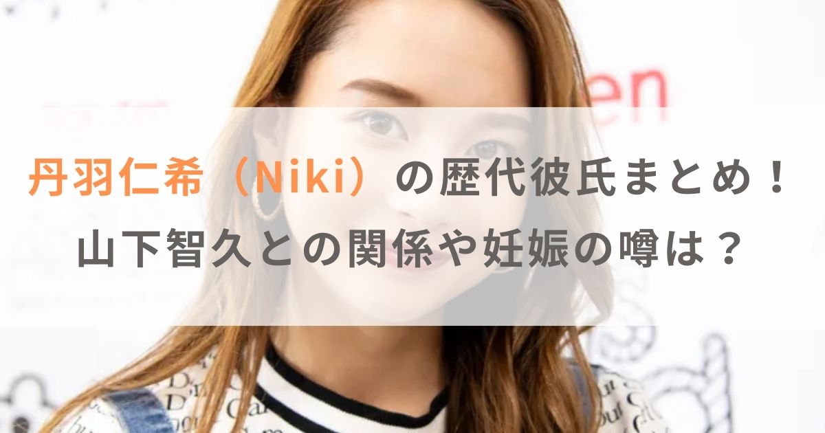 【画像】丹羽仁希（Niki）の歴代彼氏まとめ！山下智久との関係や妊娠の噂は？ | ながもんブログ